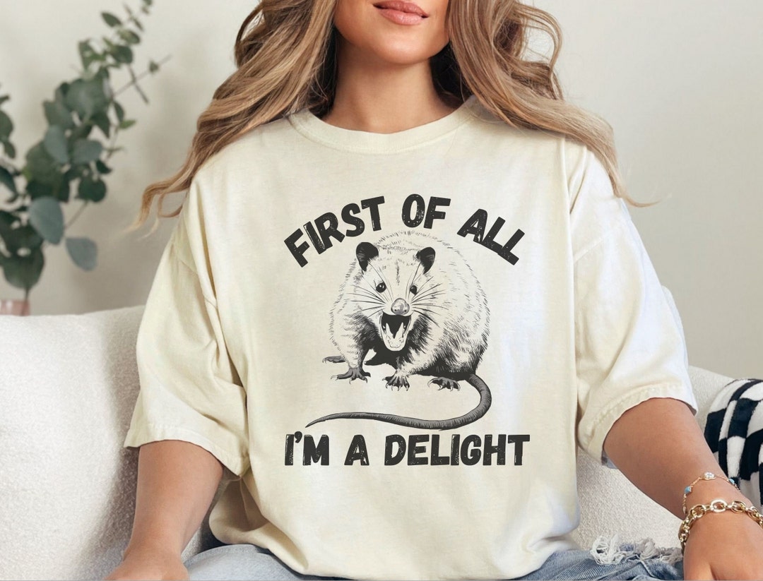 First of All, I'm a Delight Possum Graphic Comfort Colors T-shirt ...