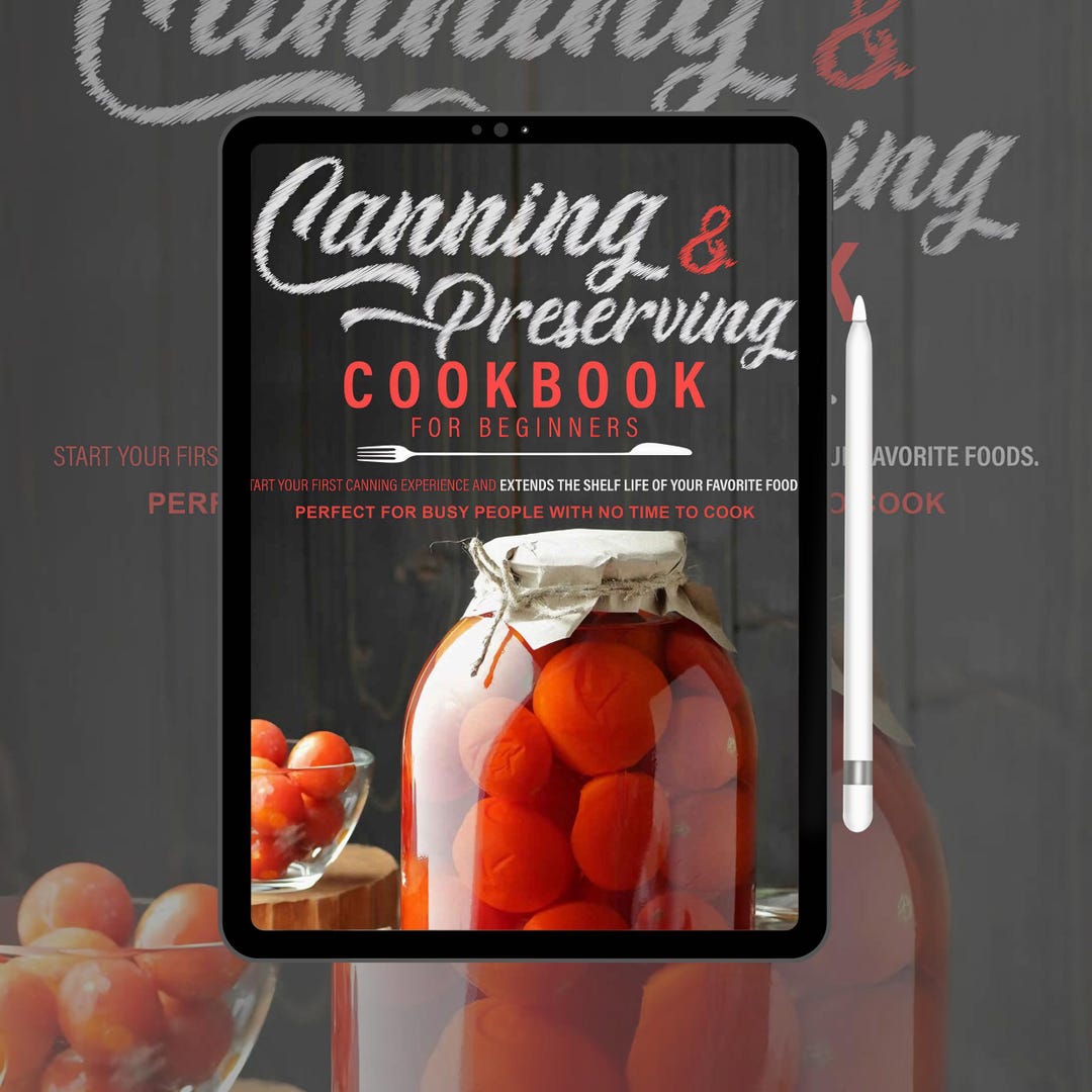 Canning & Preserving Cookbook for Beginners: Start Your First Canning Experience and Extends the ...