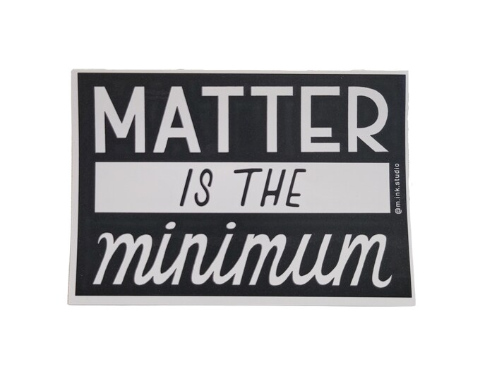 Matter is the Minimum Hand Lettered Vinyl Sticker Laptop, Car, Water ...
