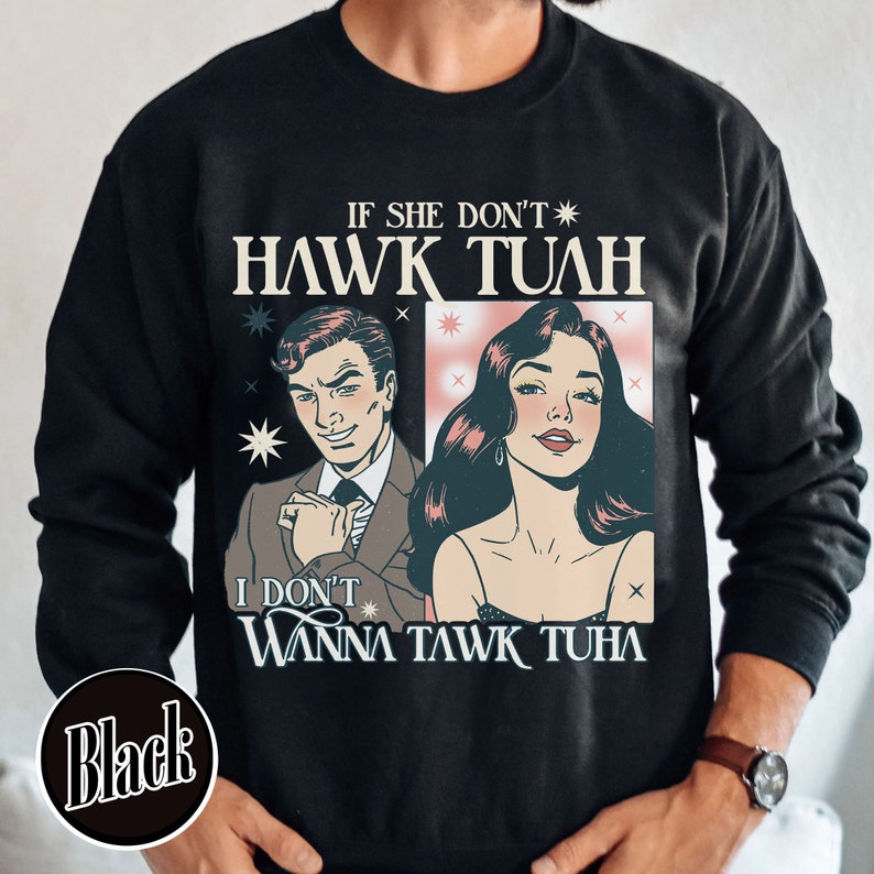 If She Dont Hawk Tuah I Dont Wanna Tawk Tuha Sweatshirt, Giveem That ...