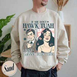 If She Dont Hawk Tuah I Dont Wanna Tawk Tuha Sweatshirt, Giveem That ...