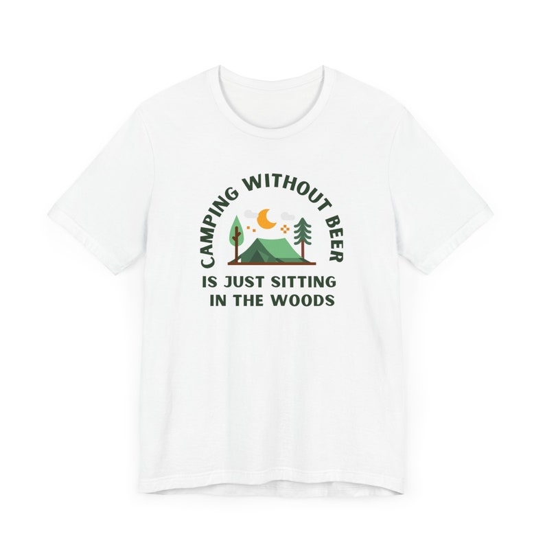 Funny Camping Shirt, Camping Without Beer is Just Sitting in the Woods ...