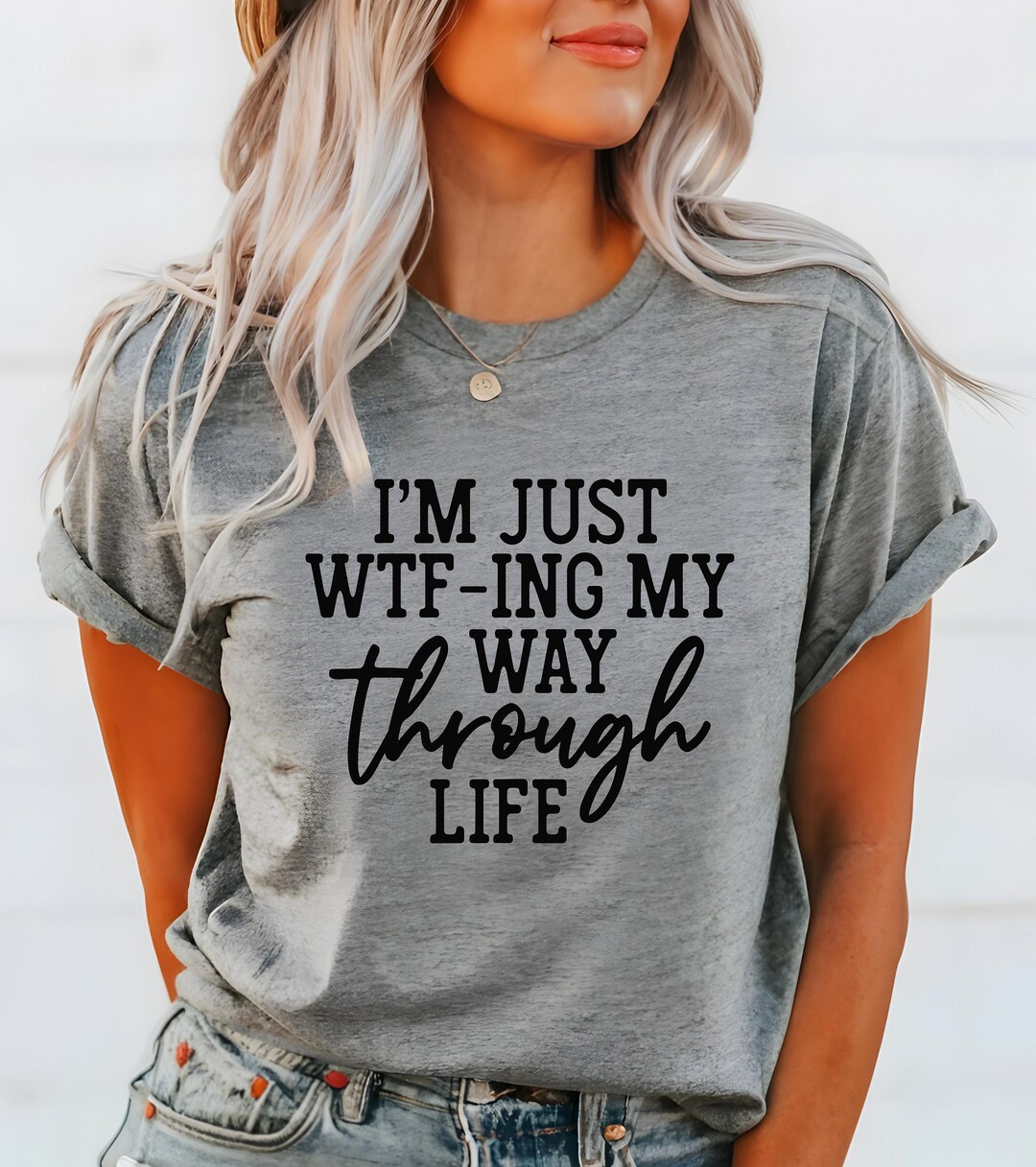 I'm Just Wtf-ing My Way Through Life Shirt, Sarcastic Shirt, Sassy Gift for Her, Trendy Mom ...