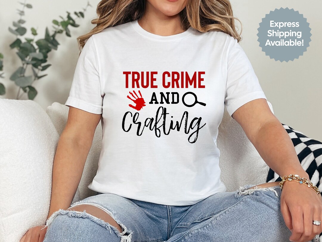 True Crime and Crafting, True Crime Shirt, Gift for True Crime Lover ...