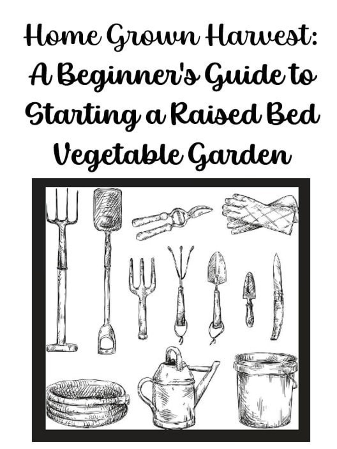 Home Grown Harvest: Beginner's Guide to Starting a Raised Bed Vegetable ...