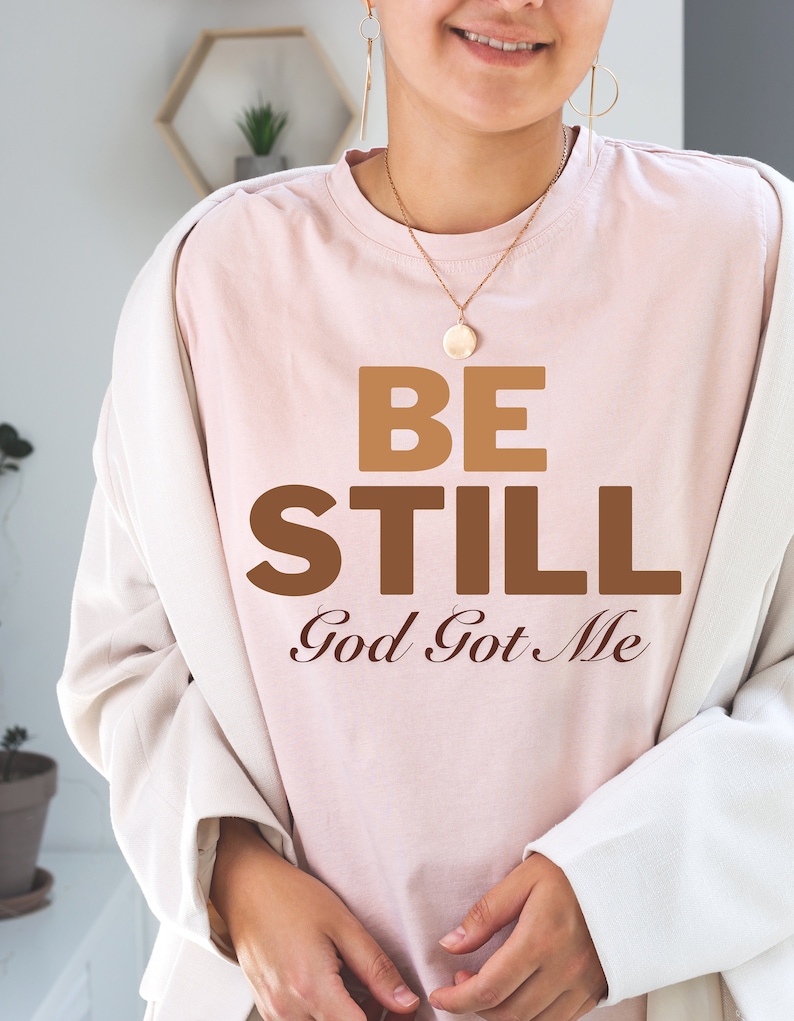 Faith-based Graphic Apparel Be Still God Got Me T-shirt | Inspirational ...