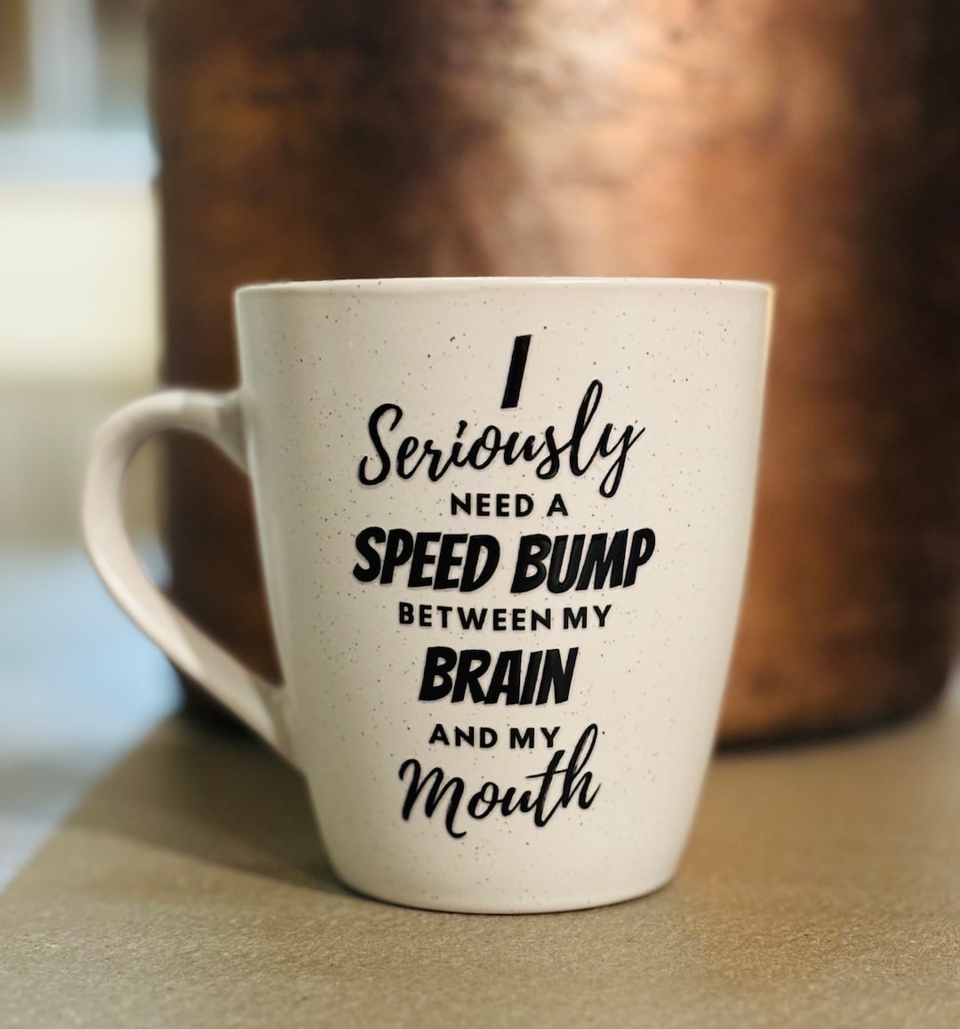 12oz Stoneware Coffee Mug, I Seriously Need a Speed Bump Between My ...