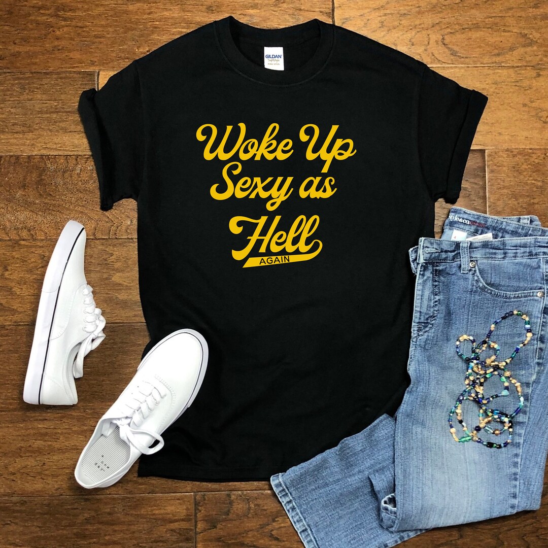 Woke up Sexy as Hell Again, Sarcastic Shirt, Sexy Shirts, Music Shirts ...