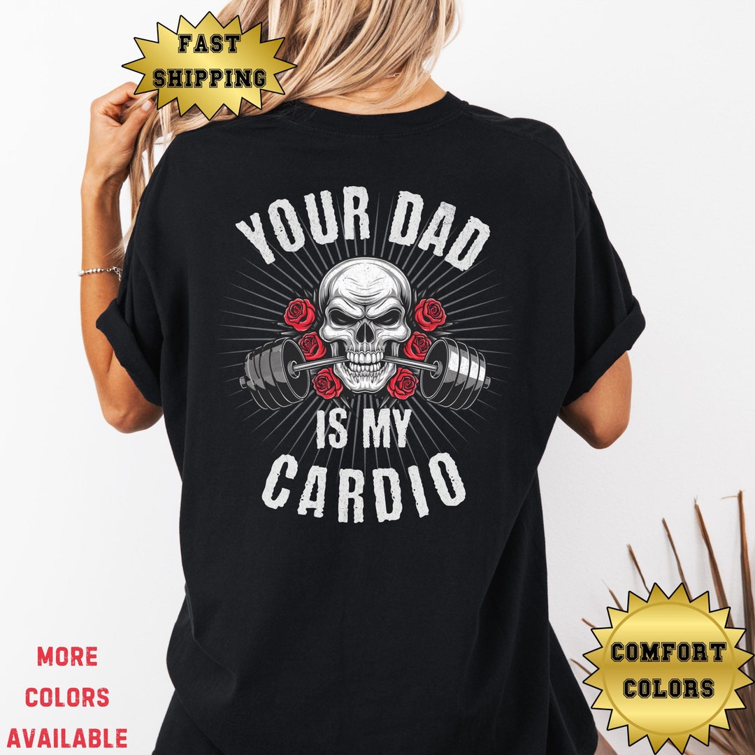 Your Dad is My Cardio Shirt, Comfort Colors Shirt, Workout Gym Shirt ...