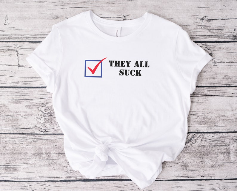 They All Suck, Politics Political, Patriotic Shirts, Freedom Shirt, Independence Day, Gifts for ...