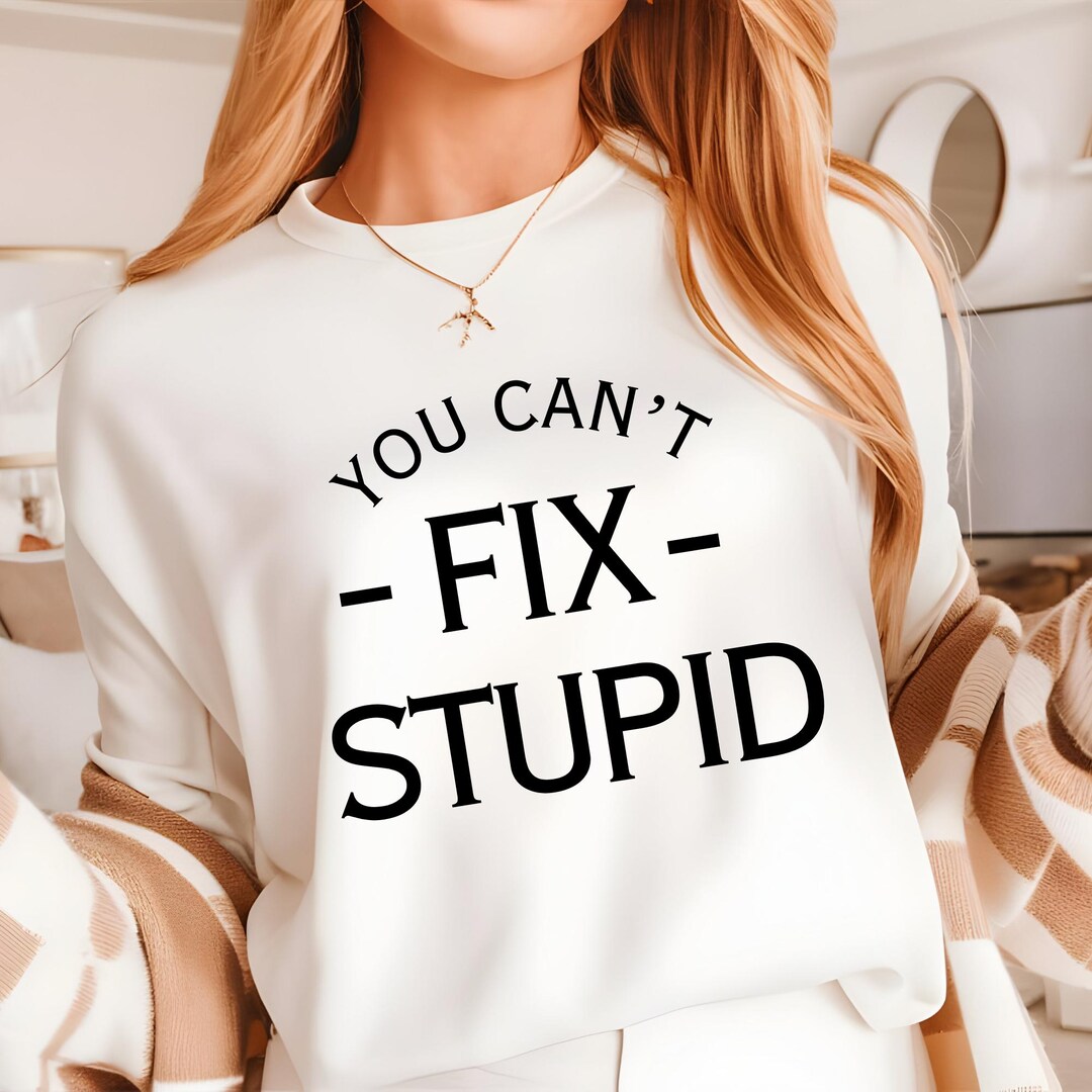 You Can't Fix STUPID, Funny SVG File Can't Fix Stupid PNG, Funny Quote ...