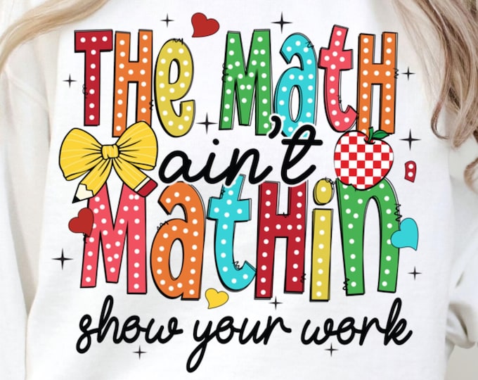 Math Teacher Png, Math Lovers, the Math Ain’t Mathin’ Show Your Work ...