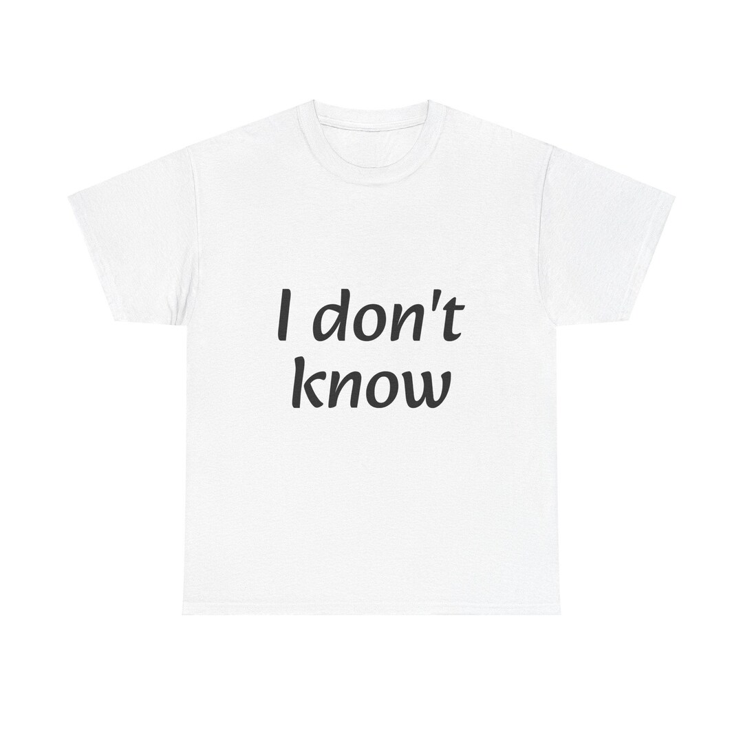 Unisex 'I Don't Know' T-shirt - Etsy