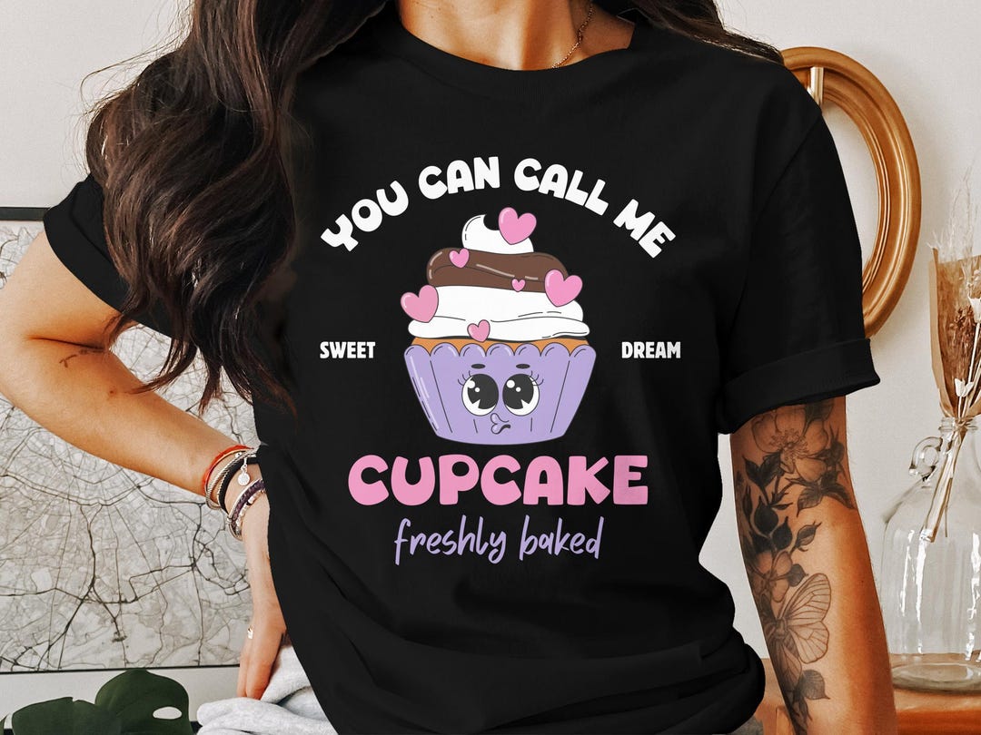 You Can Call Me Cupcake T-shirt, Funny Cupcake Graphic Tee, Sweet Dream ...