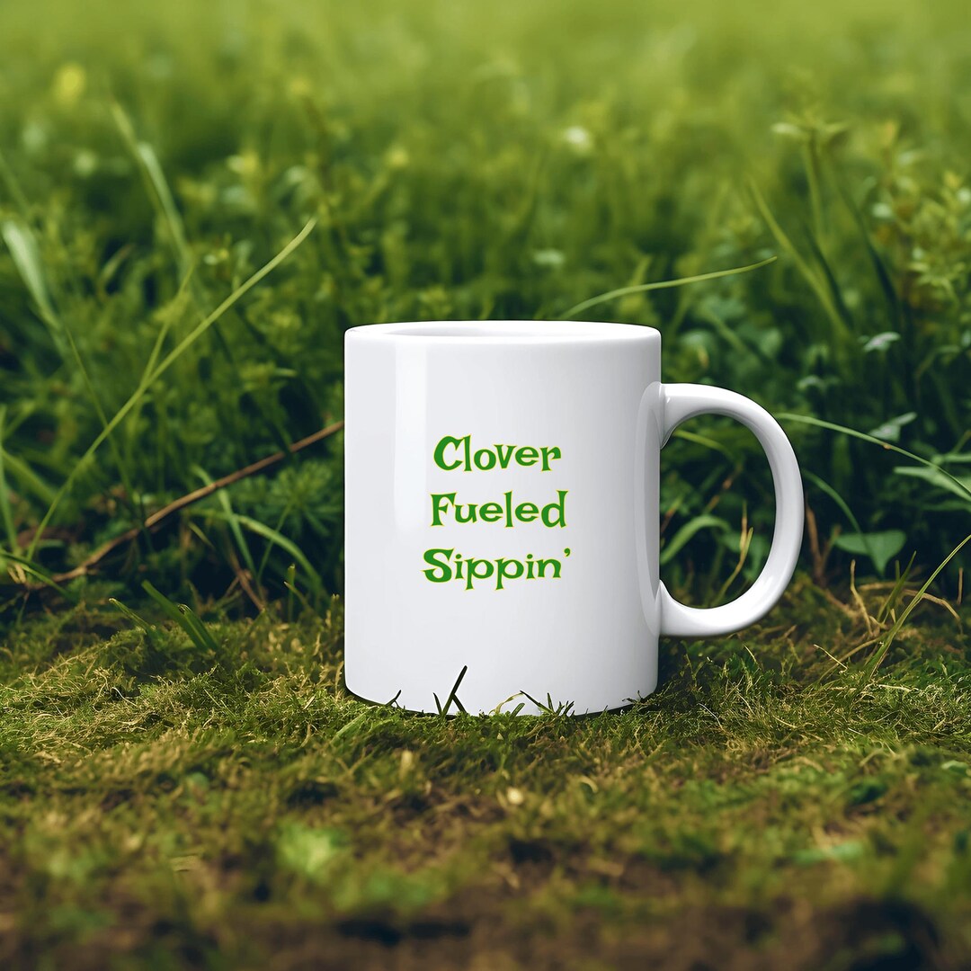 Clover Fueled Sippin'-st. Paddy’s Sip of Luck Mug-15 Oz and 11 Oz-funny ...