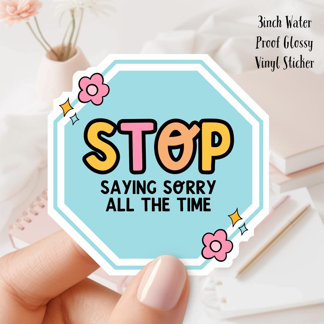 Stop Saying Sorry Sticker - Glossy Waterproof Vinyl 3inches - Etsy