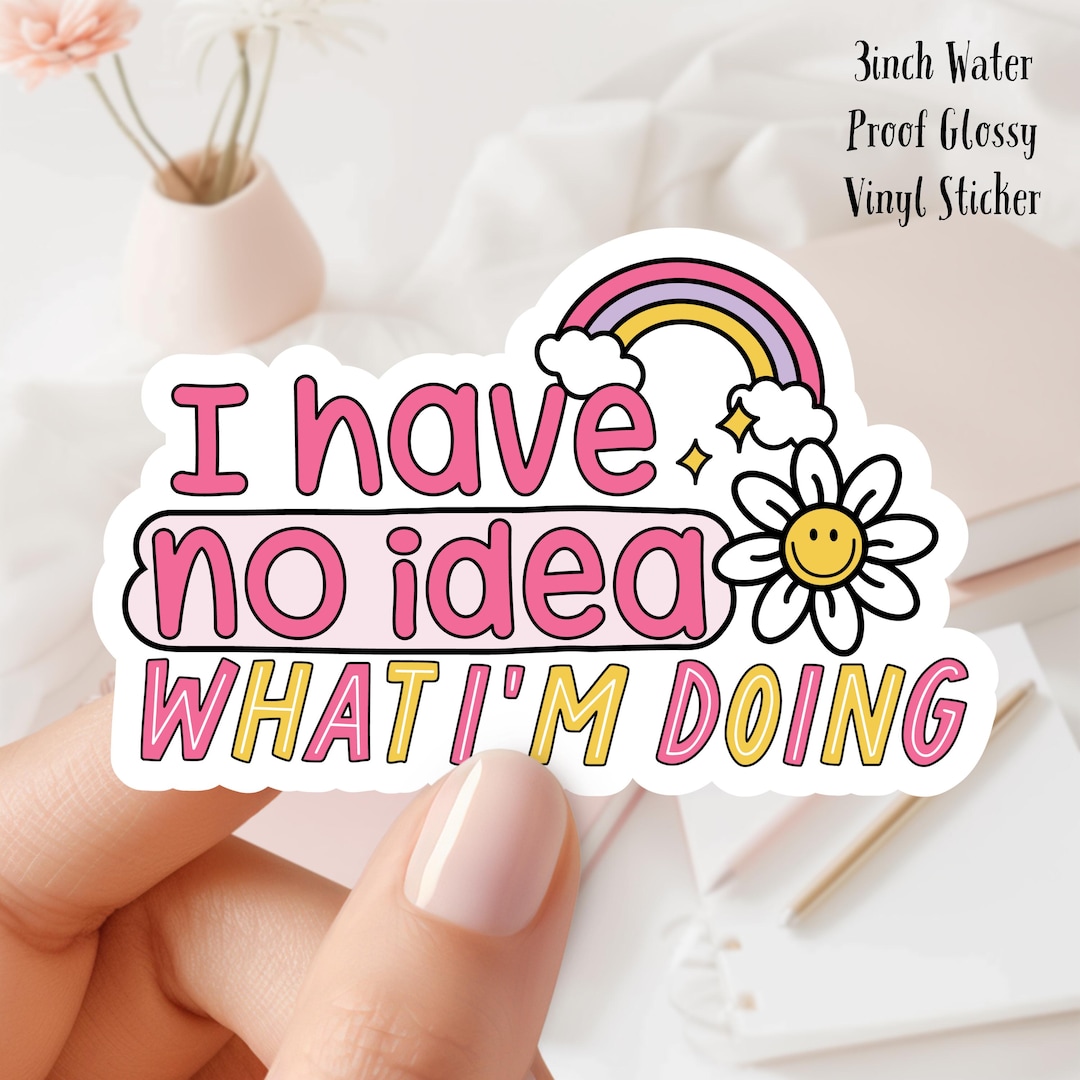 I Have No Idea What I'm Doing Sticker - Waterproof Vinyl 3inches - Etsy