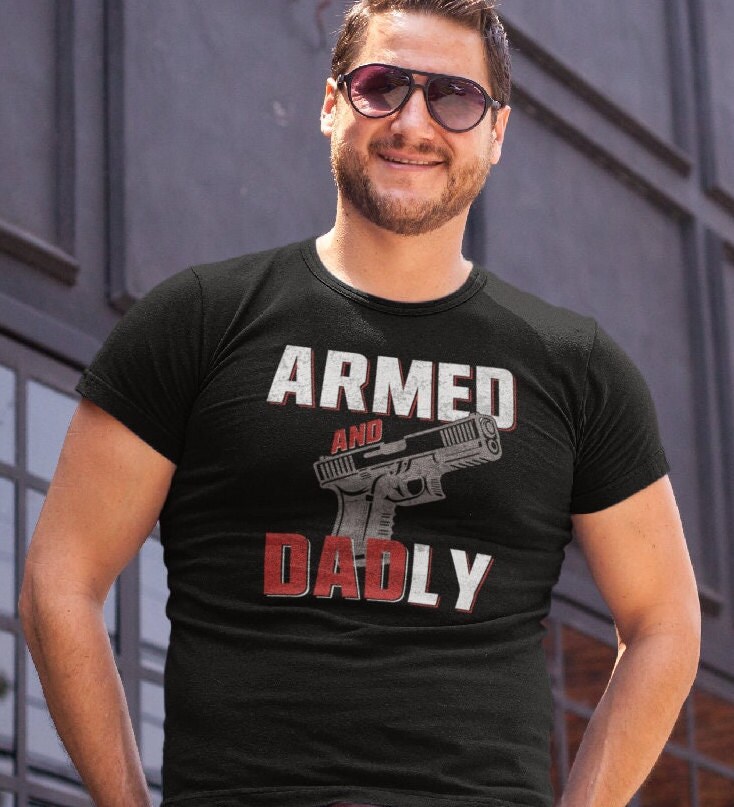 Armed and Dadly Shirt, Father's Day Gift, Father's Day Shirt, Dad Shirt ...