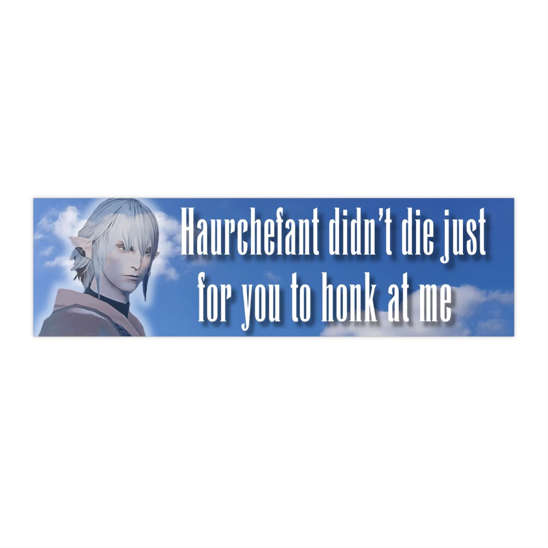 FFXIV "haurchefant Didn't Die Just to Have You Honk at Me" Bumper ...