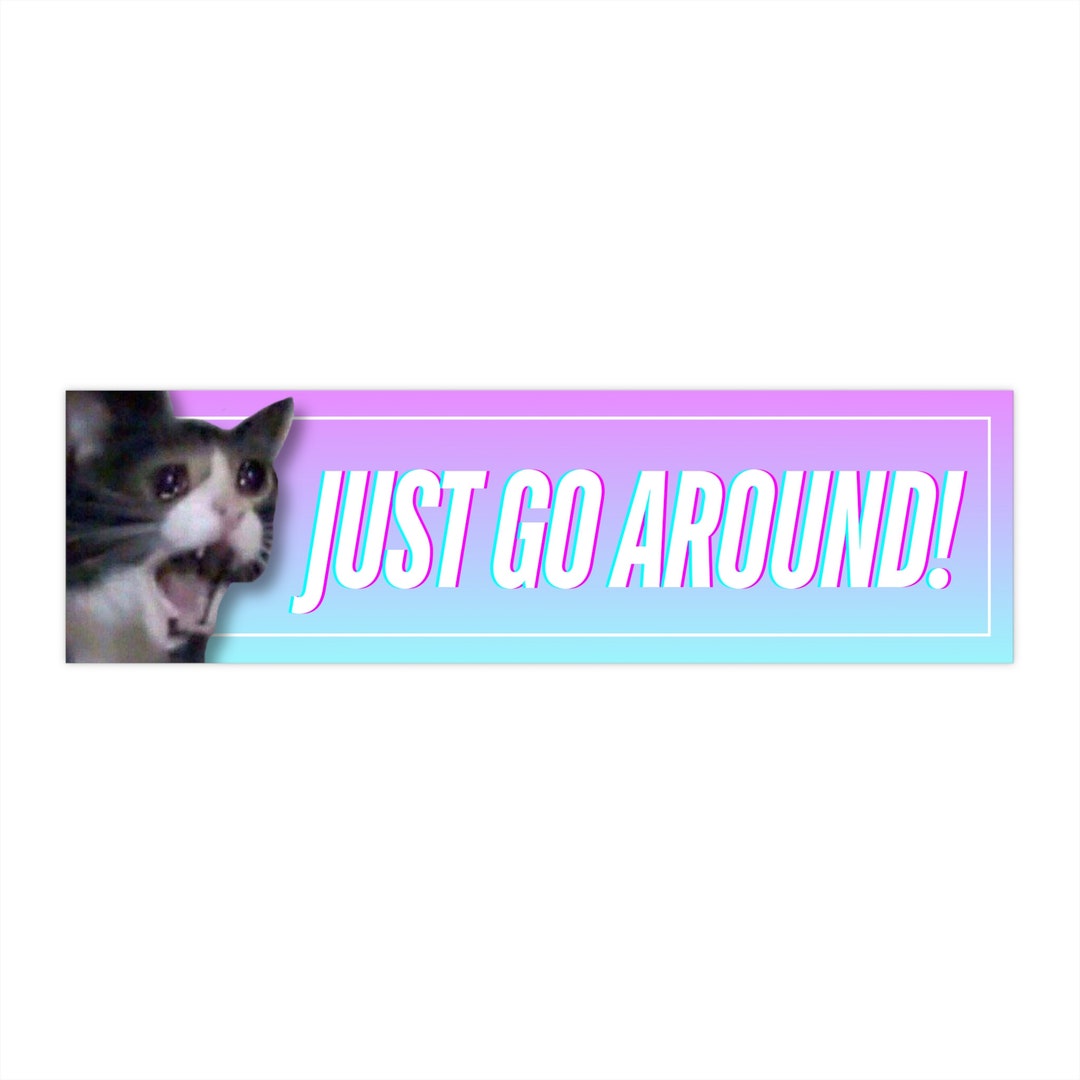 Crying Cat Meme "just Go Around!" Bumper Stickers - Etsy