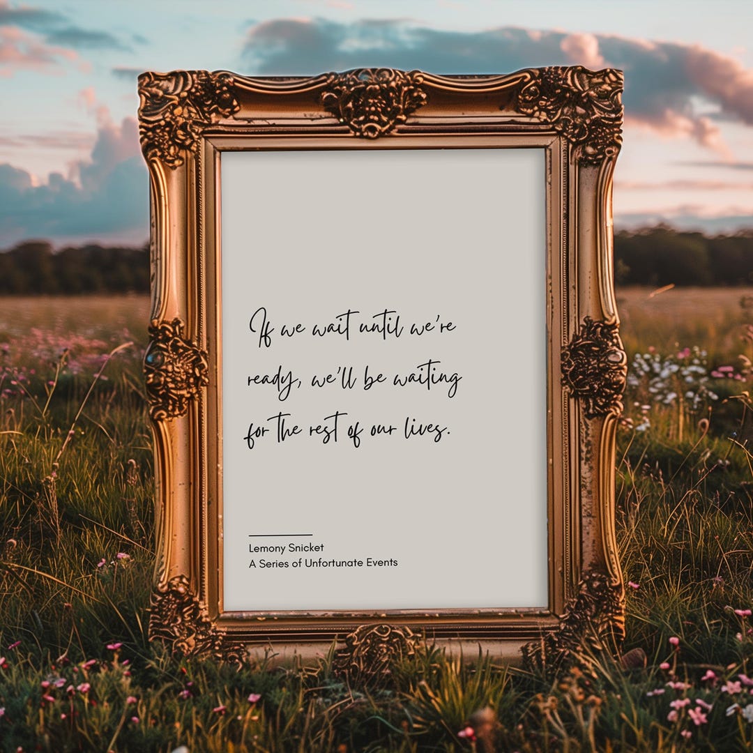 If We Wait Until We're Ready Print | Lemony Snicket Quote ...