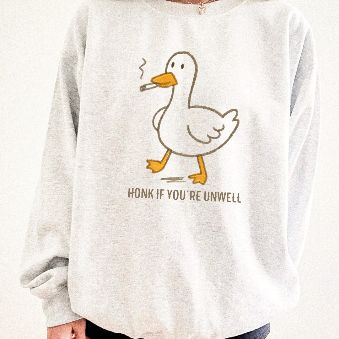 Honk If You're Unwell Silly Goose Sweatshirt Unhinged Dumb Weirdcore ...
