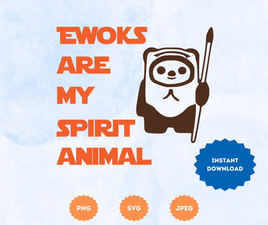 Ewoks Are My Spirit Animal Star Wars Cut File SVG/PNG/JPEG Instant ...