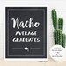 Nacho Average Graduates Nacho Bar 5x7, 8x10 Printable Graduation Party ...