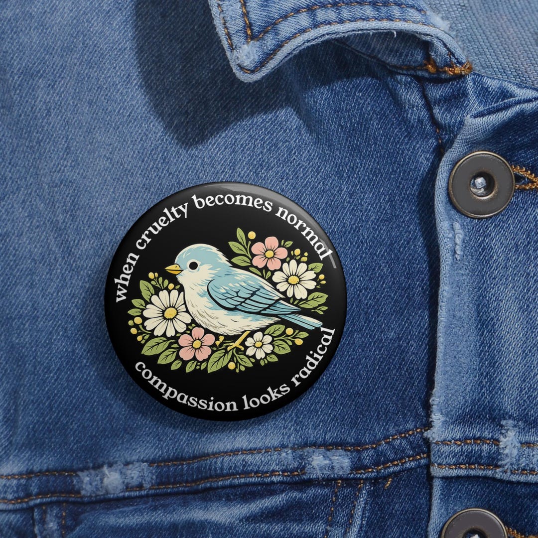 When Cruelty Becomes Normal Compassion Looks Radical Anti ICE Button ...