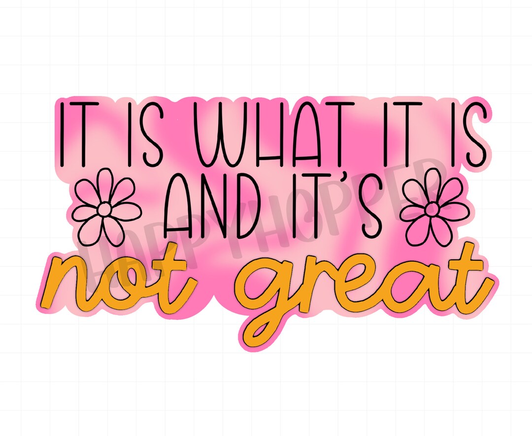 It is What It is and Its Not Great PNG Sublimation Design Download DTF ...