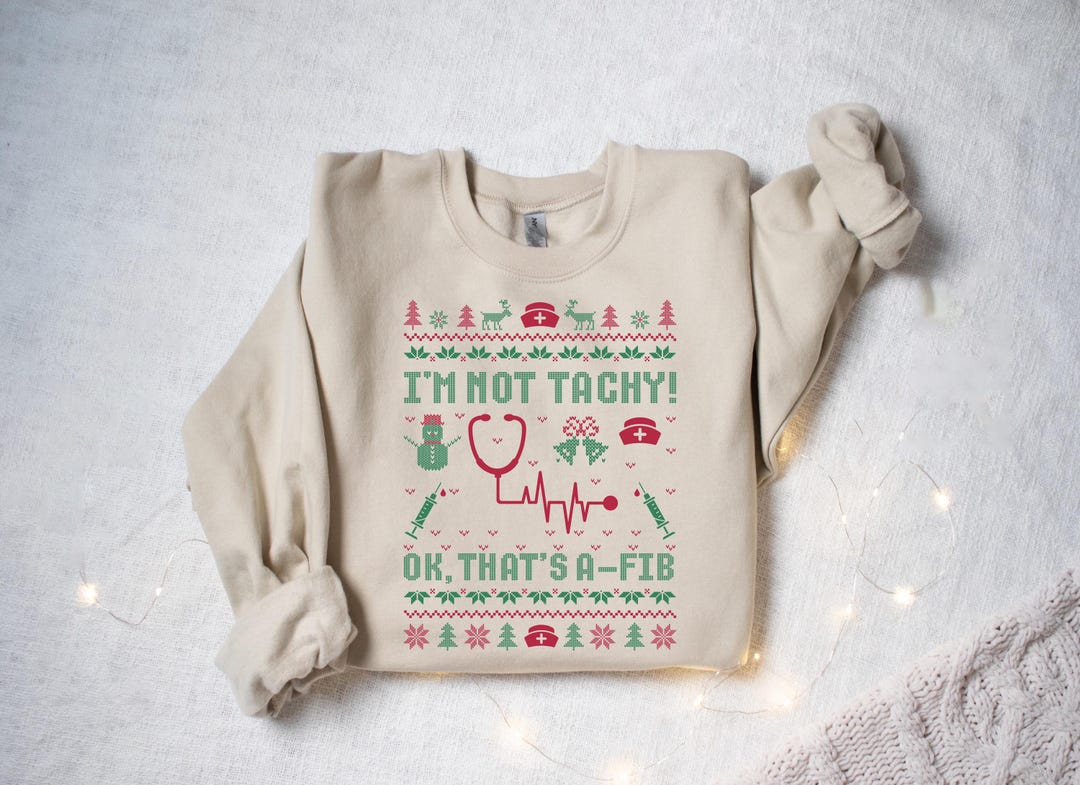 I'm Not Tachy Ok That's A-fib Sweatshirt, Nurse Shirt, Ugly Christmas ...