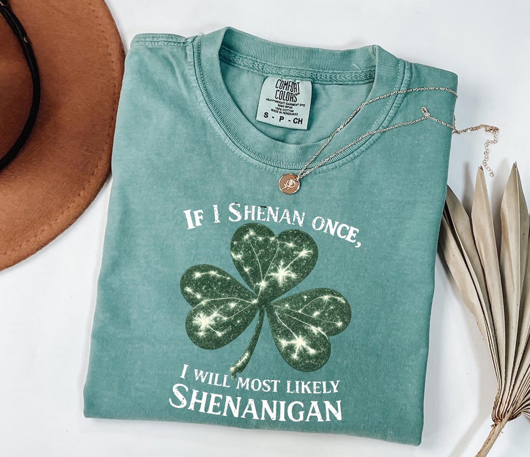 Comfort Colors® If I Shenan Once I'll Shenanigan Shirt, Funny ...