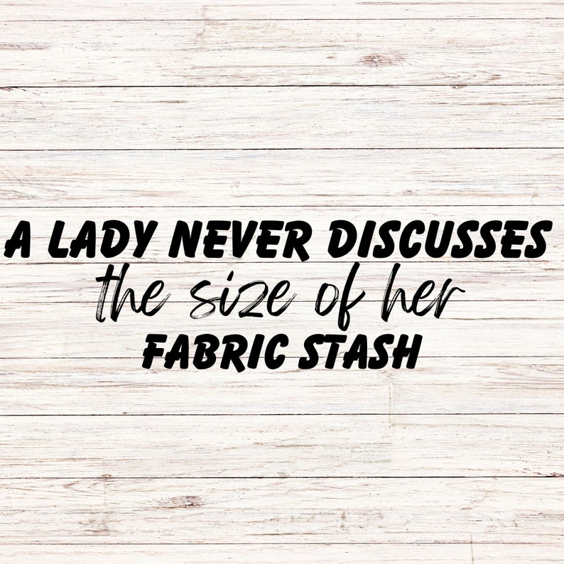 Quilting Svg, Fabric Stash SVG, Lady Never Discusses the Size of Her ...