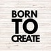 Born to Create SVG, Create SVG, Creative Svg, Crafters SVG, Small ...