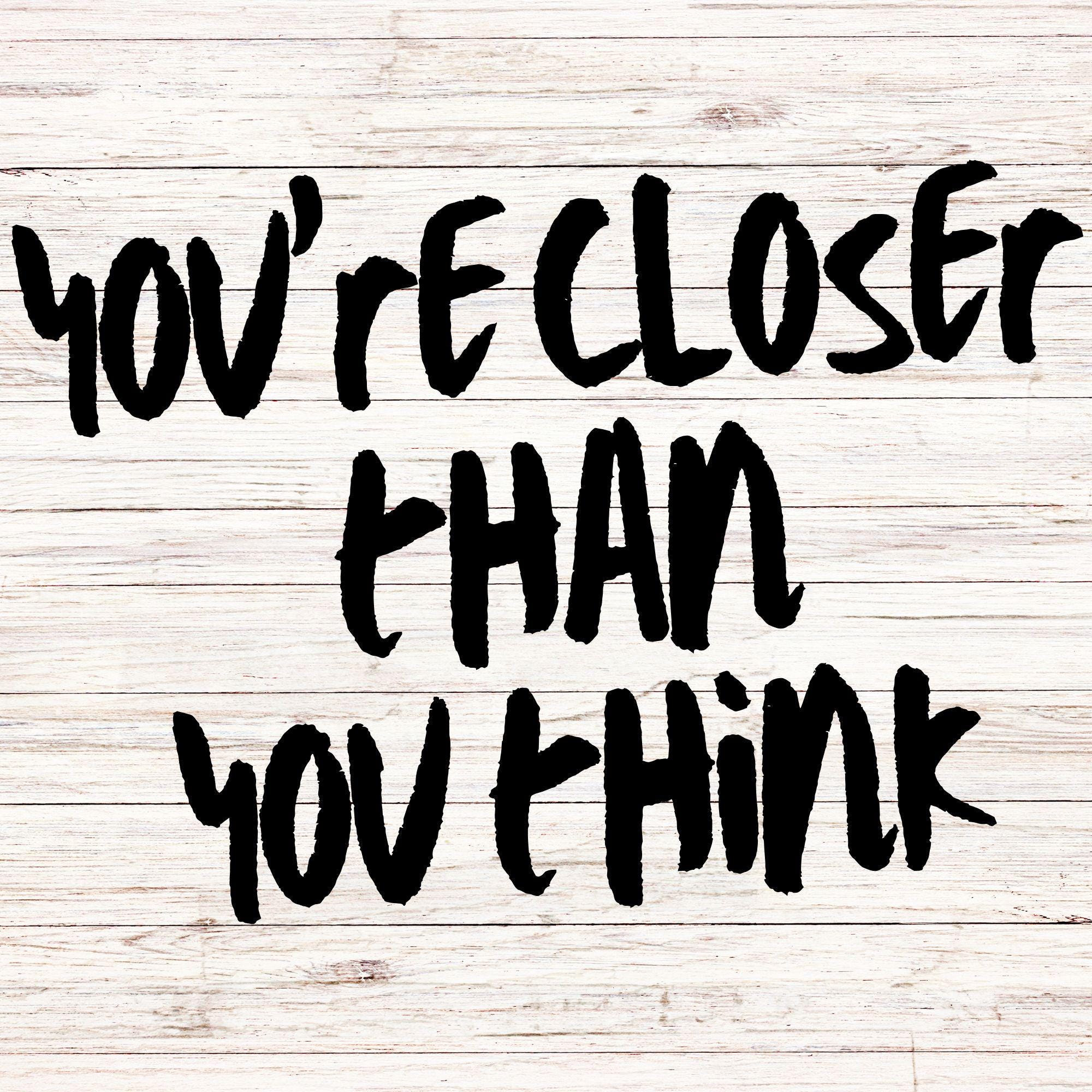 You're Closer Than You Think (SVG + PNG) Digital Download File - Etsy
