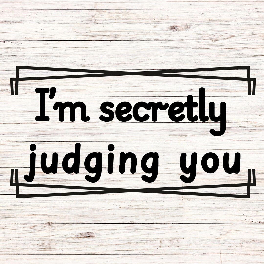 Funny Svg, I'm Secretly Judging You SVG, Sarcastic Svg, Sarcasm Svg ...