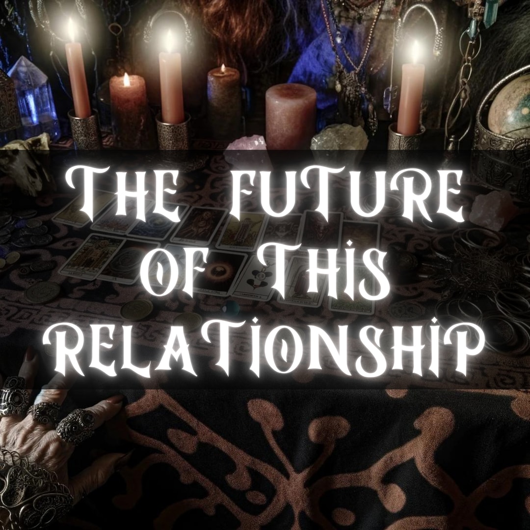 The Future of This Relationship - Tarot Reading | Psychic Love Insights ...