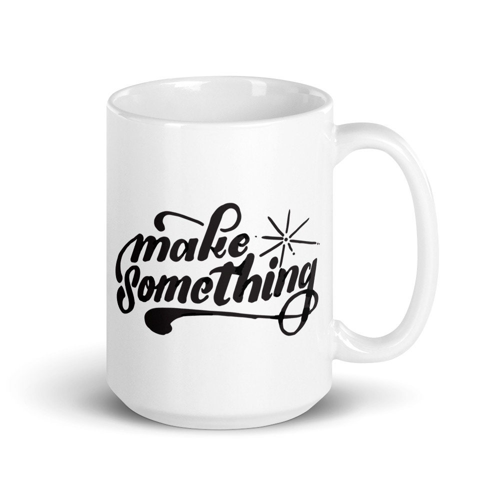 Make Something Mug by Stencil1 Coffee Tea Mug | Motivational | Art ...