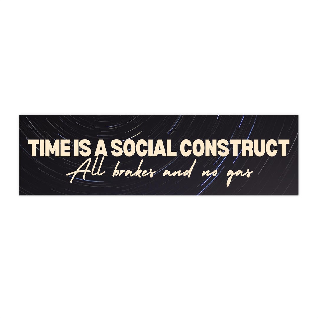 Time is A Social Construct Vinyl Bumper Sticker, Funny Car Decal - Etsy