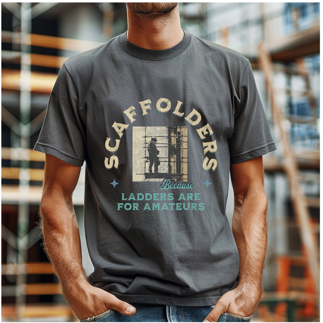 Scaffolder Graphic T Shirt Ladders Are for Amateurs - Etsy