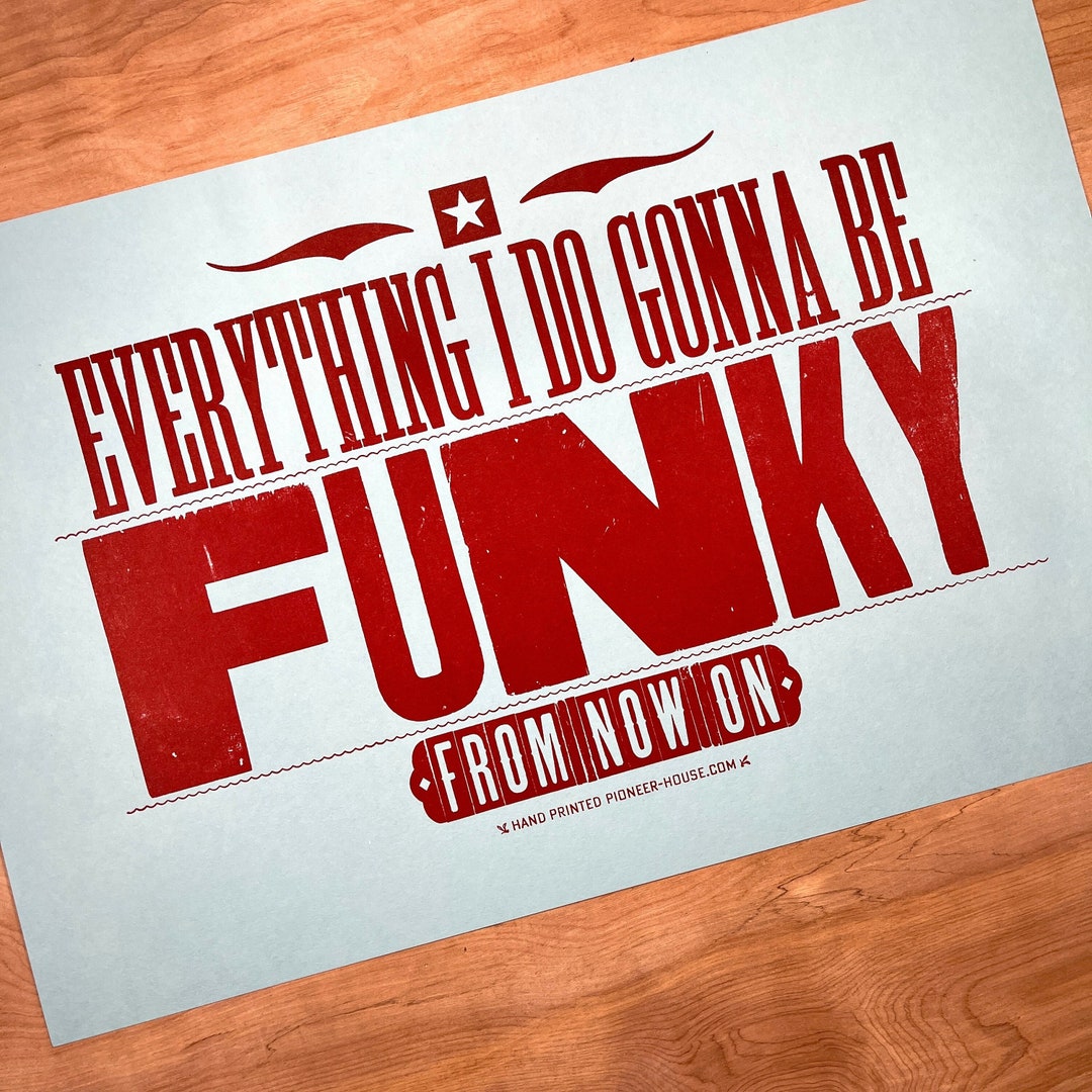 EVERYTHING I Do Gonna Be FUNKY Poster, Hand Printed Letterpress Print ...