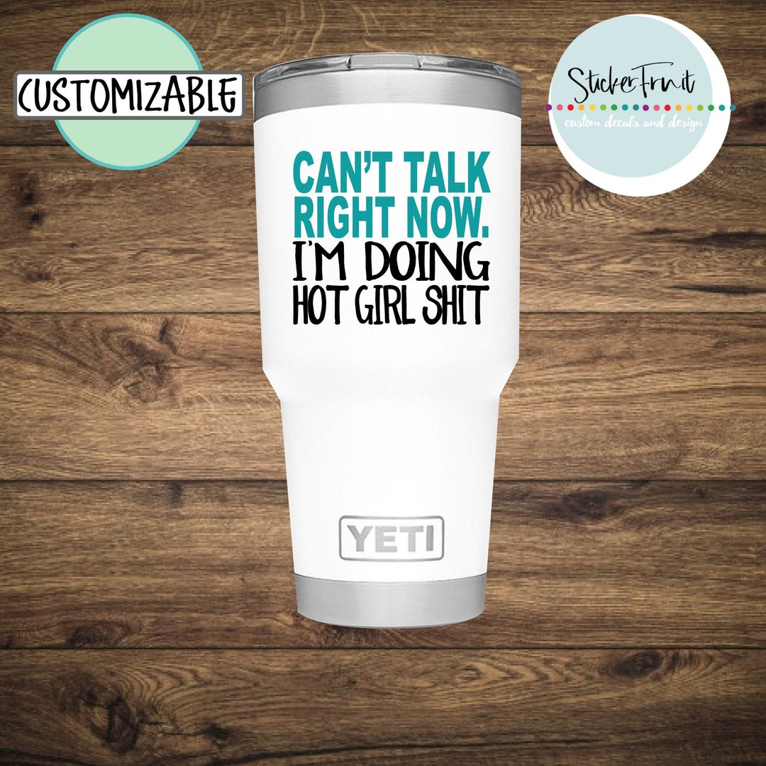 Can't Talk Right Now I'm Doing Hot Girl Shit Decal Drunk Yeti Decal Ice ...