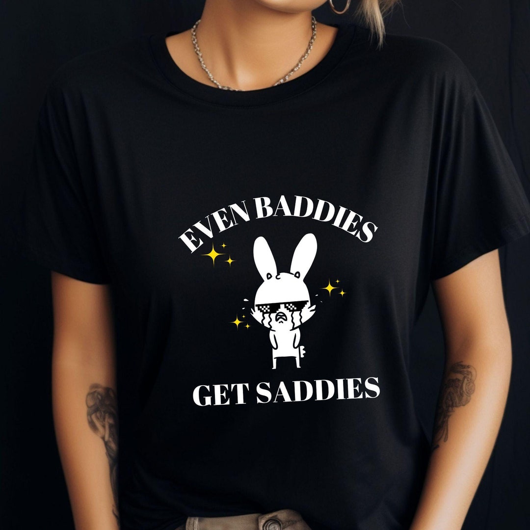 Even Baddies Get Saddies Tshirt, Funny Rabbit Meme Tee for Bunny Lovers ...