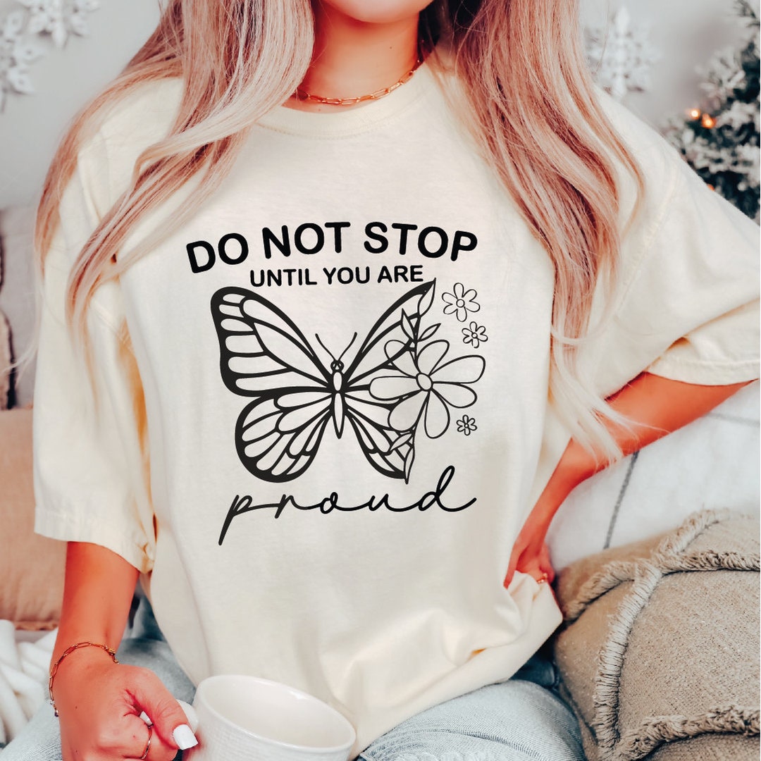 Do Not Stop Until You Are Proud Shirt, Boho Self Love Shirt, You Matter ...