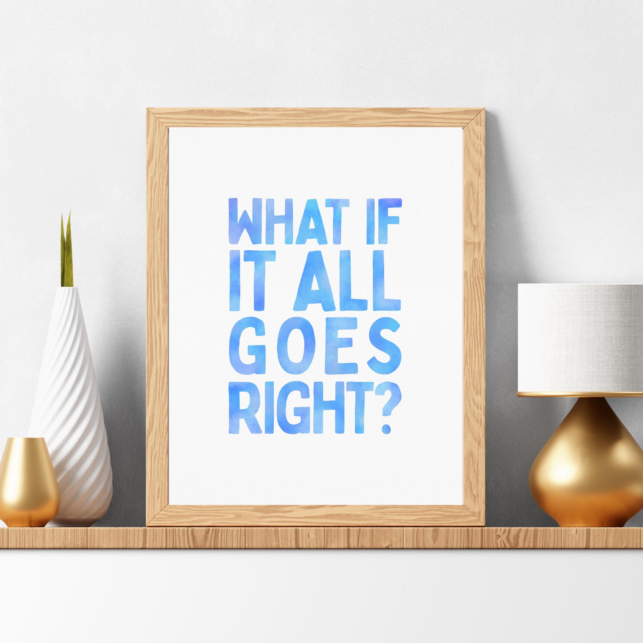 What If It All Goes Right? Quote Print Uplifting Art Motivational ...