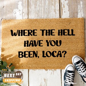 Where the Hell Have You Been Loca? Doormat, Welcome Mat, Welcome ...