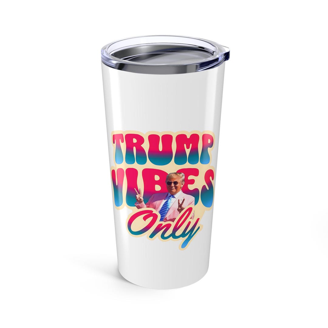 Trump Vibes Only Tumbler 20oz, Trump Tumbler - Etsy