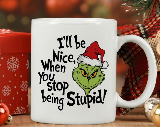 I'll Be Nice When You Stop Being Stupid Mug, Grinch Mug, Coffee Mug ...