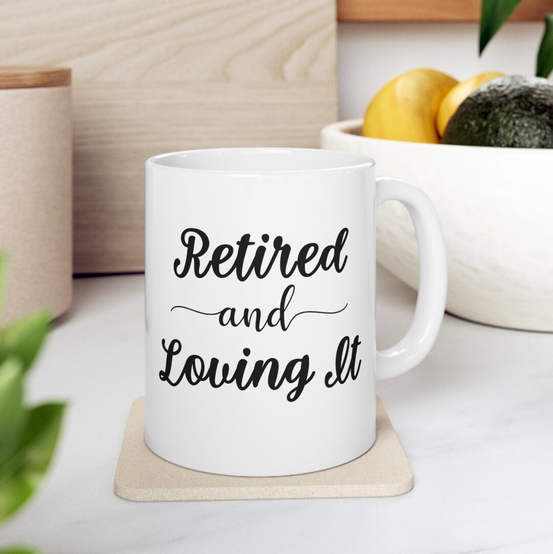 Retired and Loving It Mug, Retirement Mug, Funny Mug, Cute Retired Mug ...