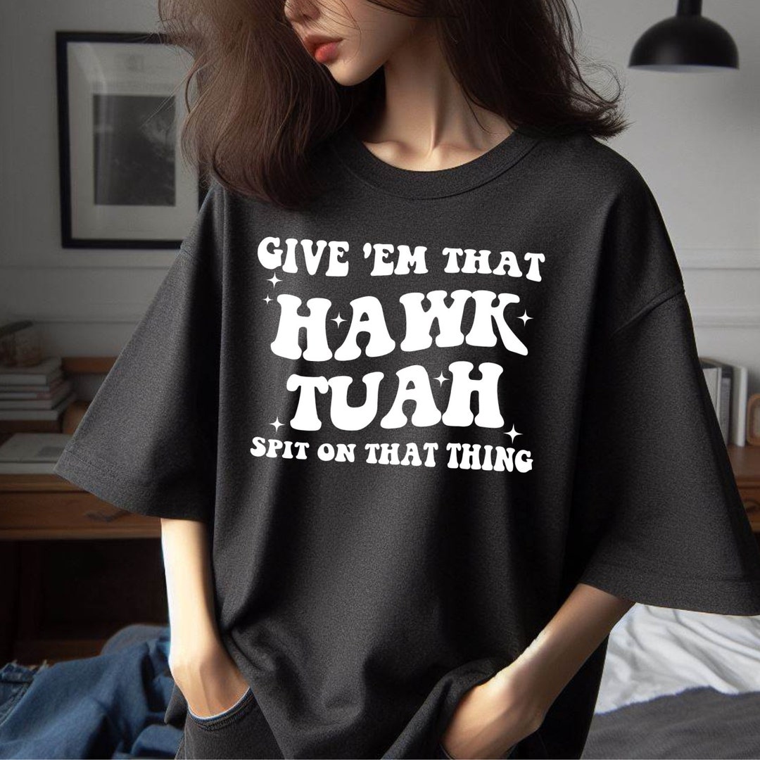 Give 'em That Hawk Tuah Png, Spit on That Thing, Tiktok Meme Png ...
